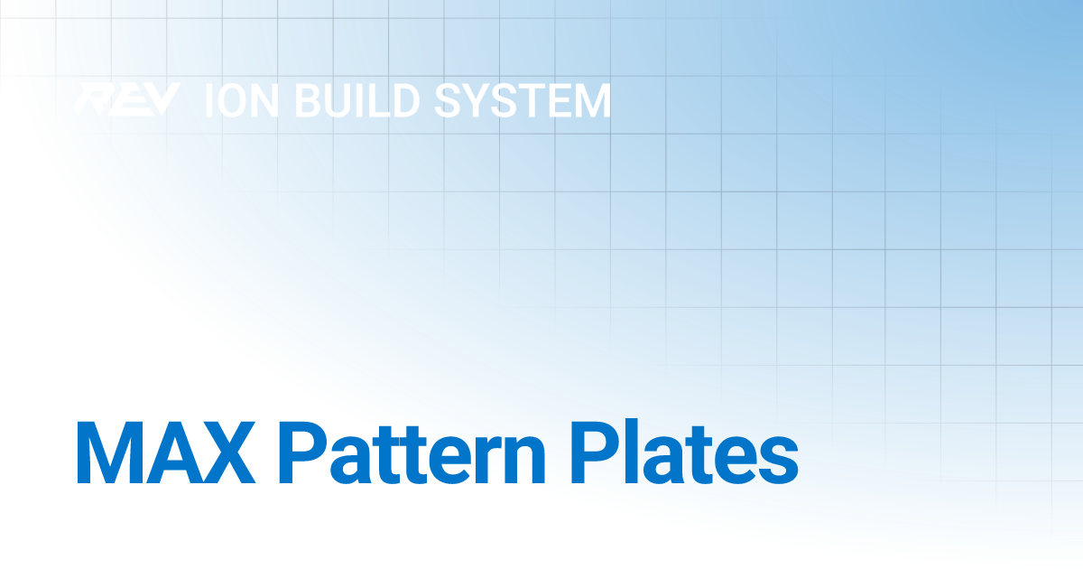 MAX Pattern Plates | REV ION Build System | REV Robotics Documentation