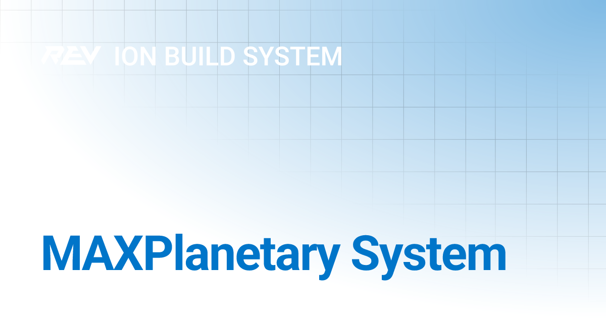 MAXPlanetary System | REV ION Build System | REV Robotics Documentation